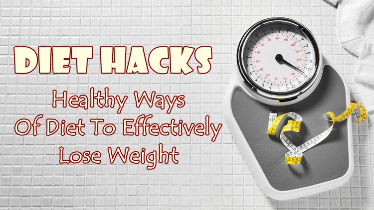DIET HACKS - Healthy Ways Of Diet To Effectively Lose Weight