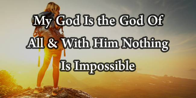My God Is the God Of All & With Him Nothing Is Impossible