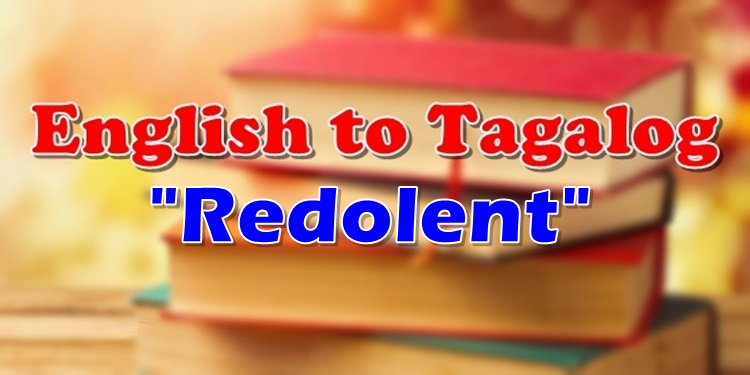 TRANSLATE ENGLISH TO TAGALOG - "Redolent"