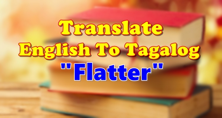 TRANSLATE ENGLISH TO TAGALOG - "Flatter"