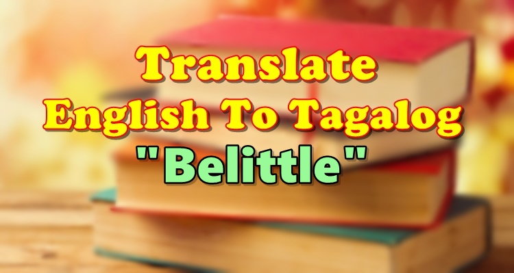 TRANSLATE ENGLISH TO TAGALOG - "Belittle"