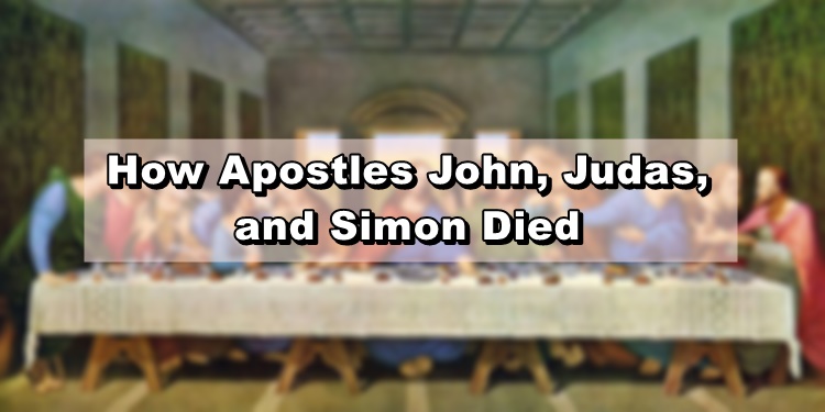 12 Apostles Story: How Apostles John, Judas, and Simon Died