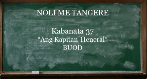 Kabanata 37 Noli Me Tangere – “Ang Kapitan-Heneral” (BUOD)