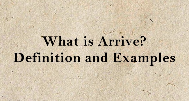 What Is Arrive? Definition And Usage Of This Term