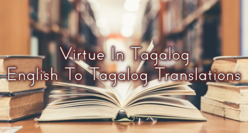 Virtue In Tagalog – English To Tagalog Translations