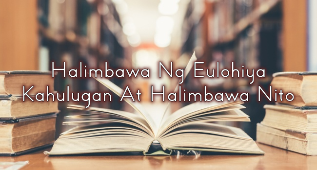 Halimbawa Ng Eulohiya – Kahulugan At Halimbawa Nito
