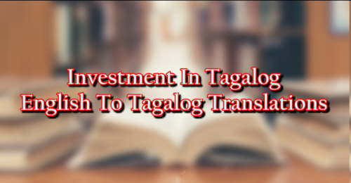 Investment In Tagalog – English To Tagalog Translations