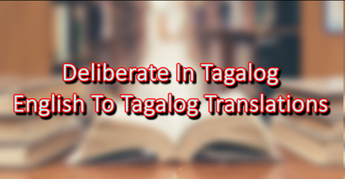 Deliberate In Tagalog – English To Tagalog Translations