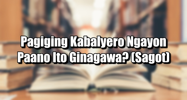 Pagiging Kabalyero Ngayon – Paano Ito Ginagawa? (Sagot)