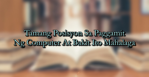 Tamang Posisyon Sa Paggamit Ng Computer At Bakit Ito Mahalaga