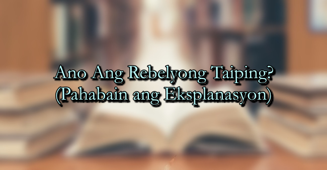 Ano Ang Rebelyong Taiping? (Pahabain ang Eksplanasyon)