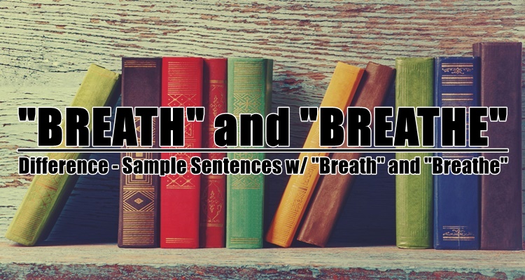Breath and Breathe Difference - Sentences w/ "Breath" and "Breathe"