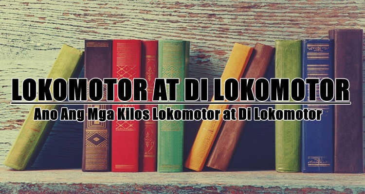 Lokomotor at Di Lokomotor - Ano Ang Kilos Lokomotor at Di Lokomotor