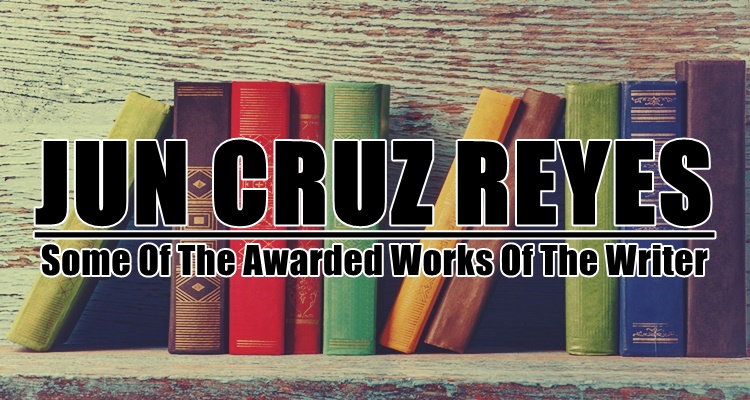 Jun Cruz Reyes Works - Some Of The Awarded Works Of The Writer