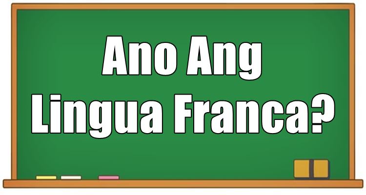 Ano Ang Lingua Franca? (Kahulugan Ng Lingua Franca)