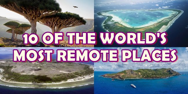10 Most Remote Inhabited Places On Earth| PhilNews